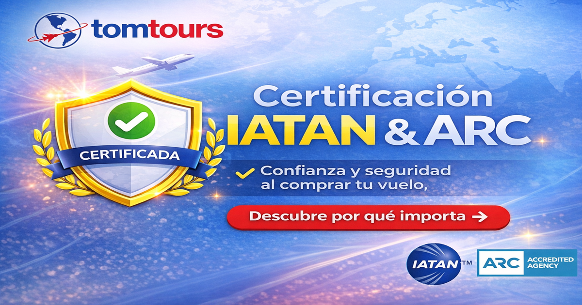 ¿Qué significa que Tom Tours esté certificada por IATAN y ARC? - Tom Tours
